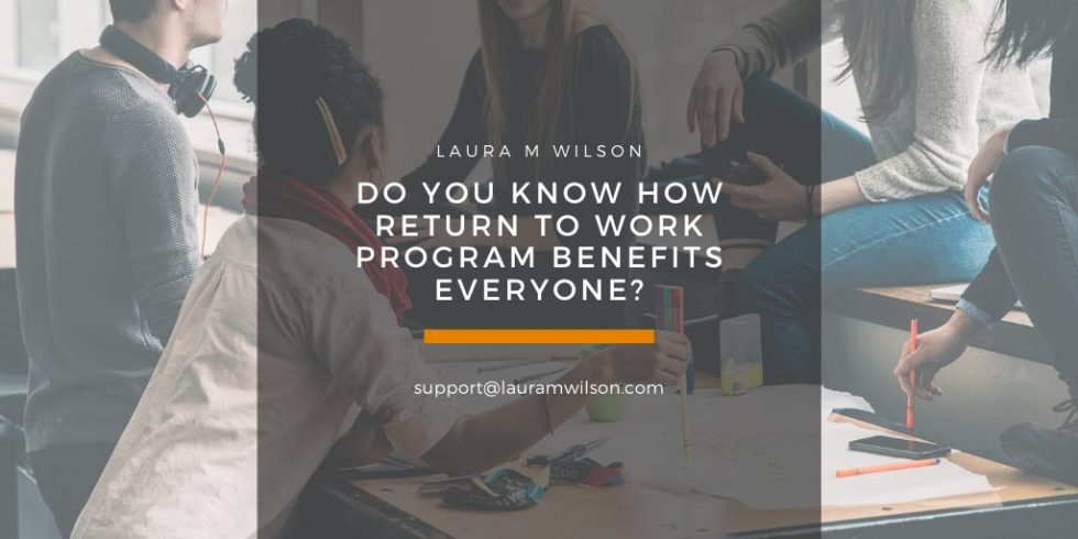 Do You Know How Return to Work Program Benefits Everyone? - Laura M ...